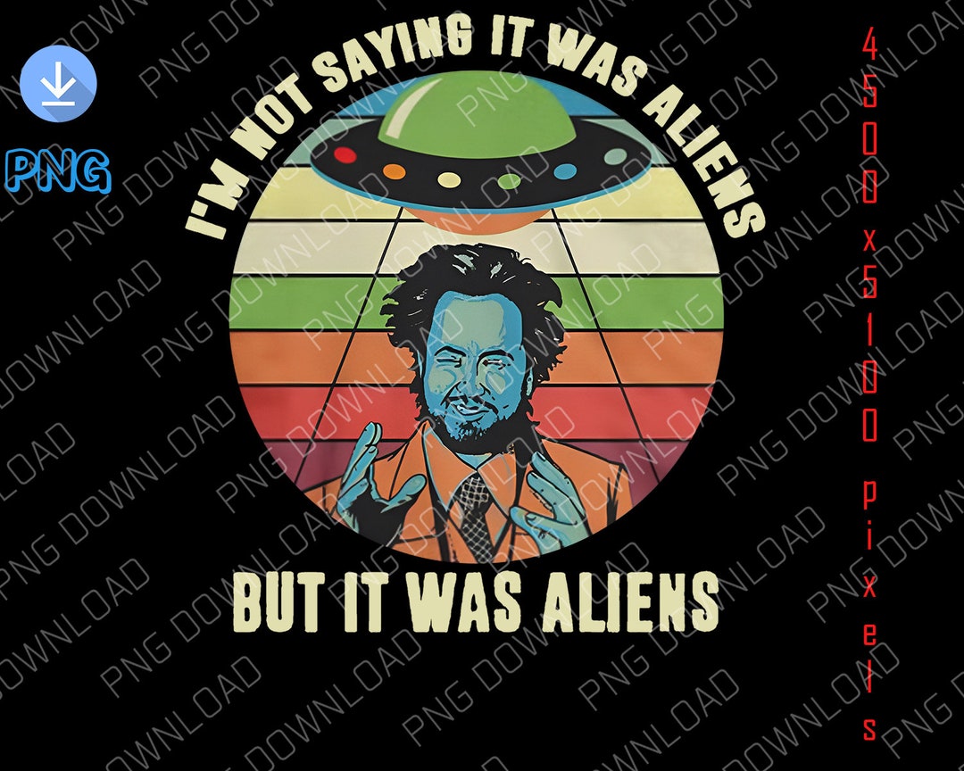 I'm Not Saying It Was Aliens but It Was Aliens Funny Vintage File PNG ...