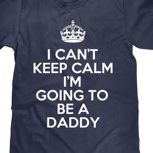 I Can't Keep Calm - I'm Going to Be a Daddy - Funny Men's T Shirt ...