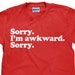 Sorry I'm Awkward Sorry - Funny T Shirt - Unisex Cotton Tshirt - Item ...