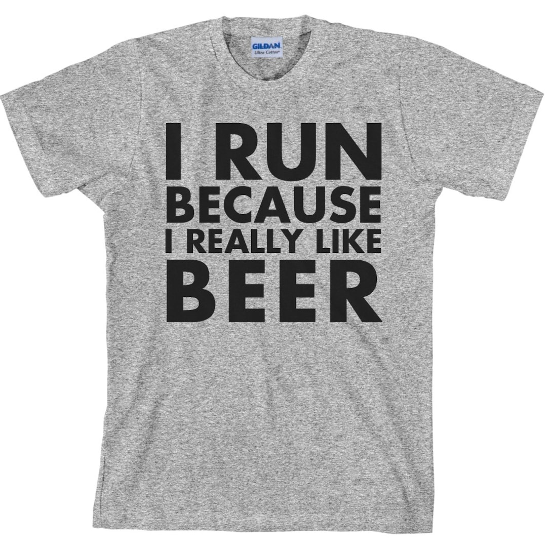 I Run Because I Really Like Beer - Funny Running T Shirt - Item 1651 - Etsy
