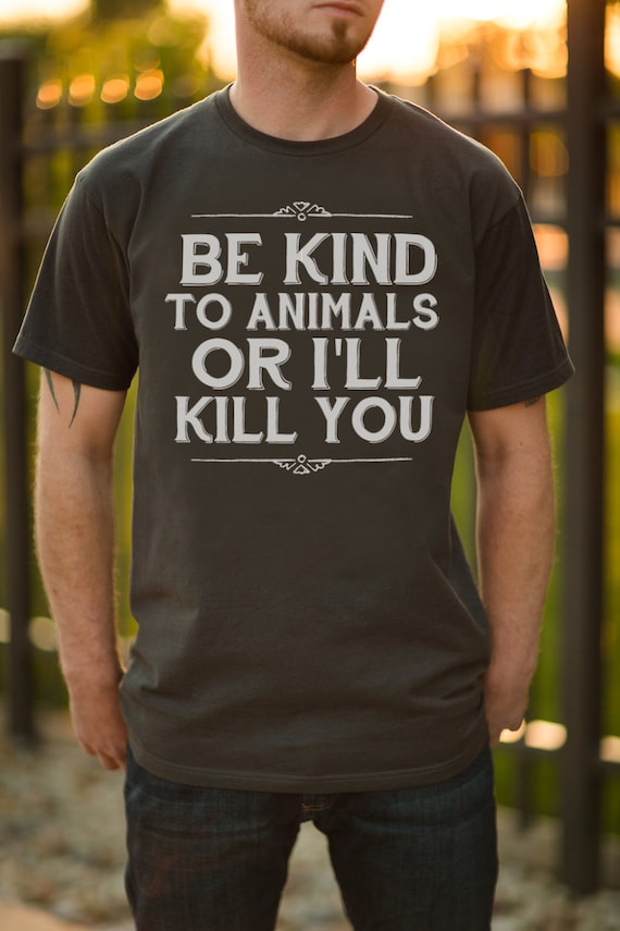 Funny Animal Rights T Shirt Be Kind to Animals or I'll - Etsy