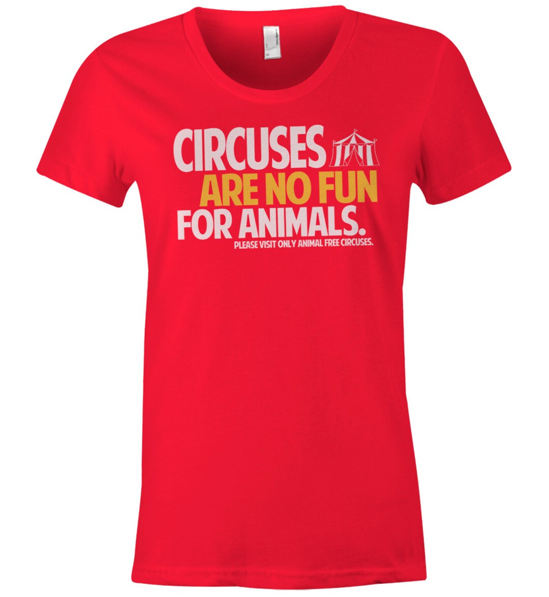 Animal Rights T Shirt - Circuses Are No Fun for Animals - Womens Poly ...