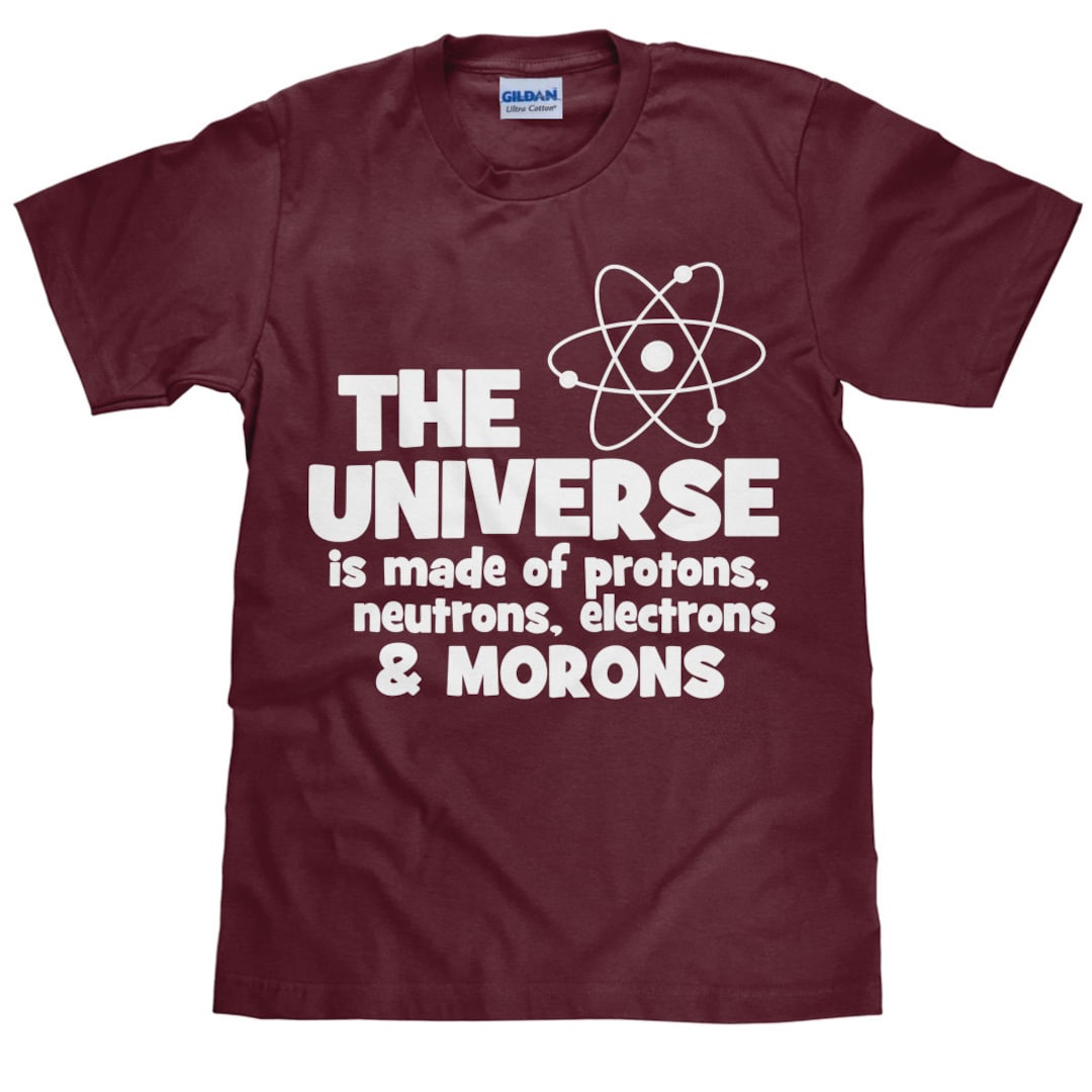 Funny Science T Shirt - the Universe is Made of Protons Neutrons ...