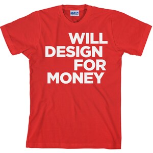 Will Design for Money - Funny Graphic Designer T Shirt - Unisex - Item ...