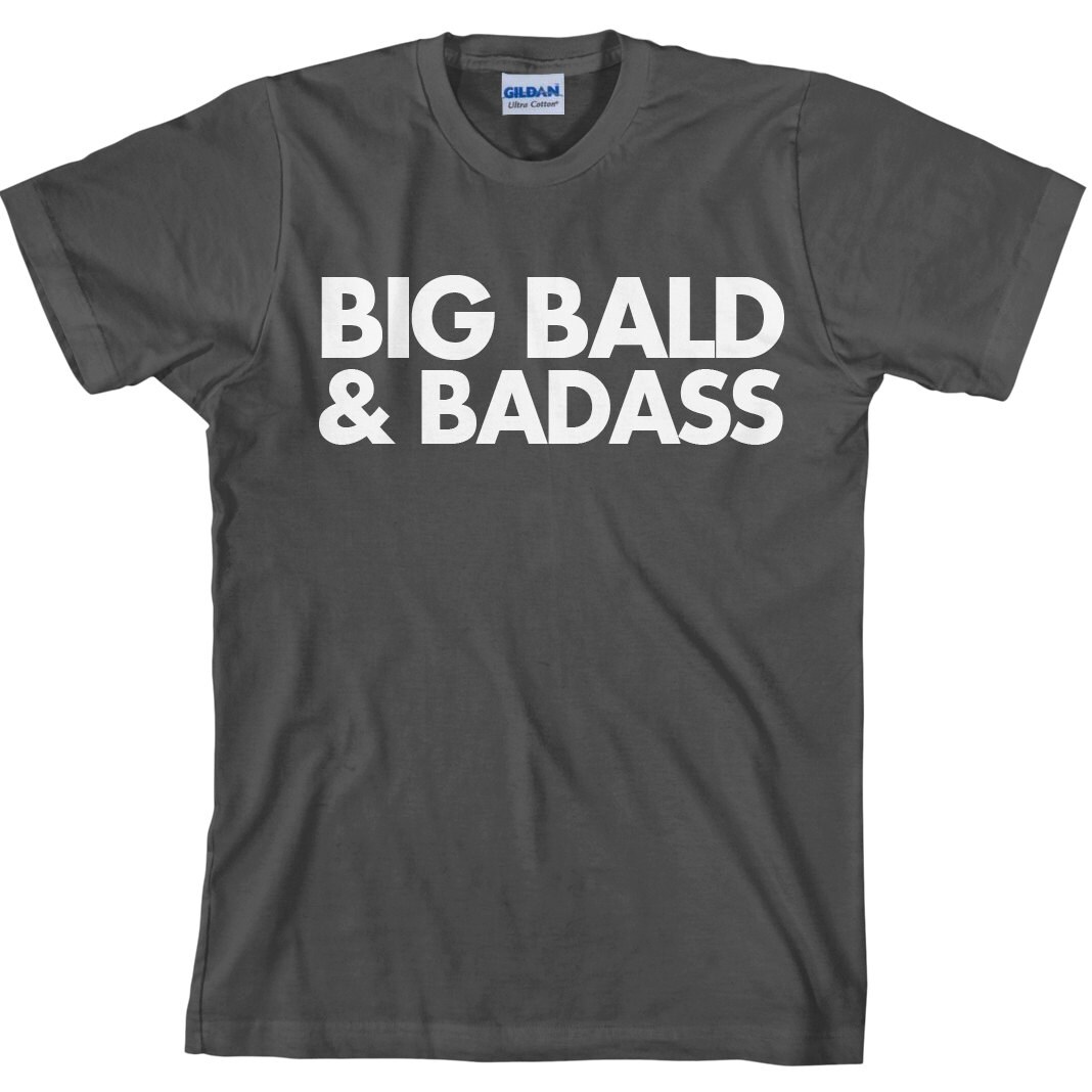 Big Bald and Badass - Men's Cotton T Shirt - Unisex T Shirt - Item 1137 ...