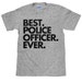 Best Police Officer Ever T Shirt - Best Cop Ever Tee - Unisex T Shirt ...