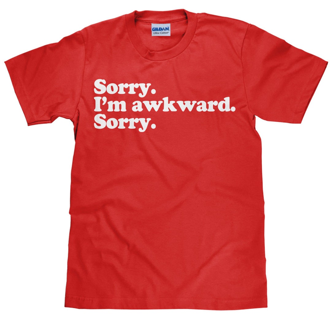 Sorry I'm Awkward Sorry - Funny T Shirt - Unisex Cotton Tshirt - Item ...