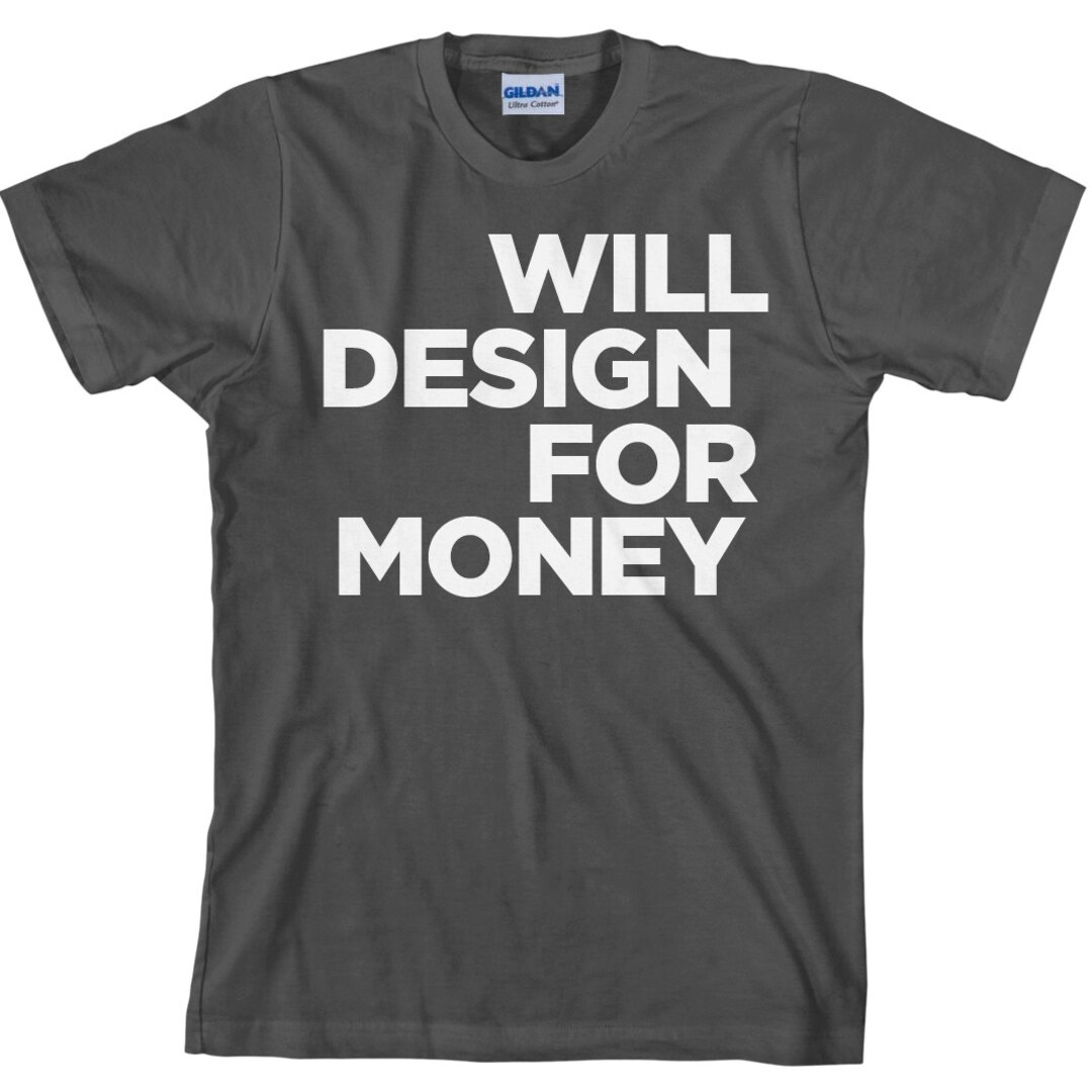 Will Design for Money - Funny Graphic Designer T Shirt - Unisex - Item ...