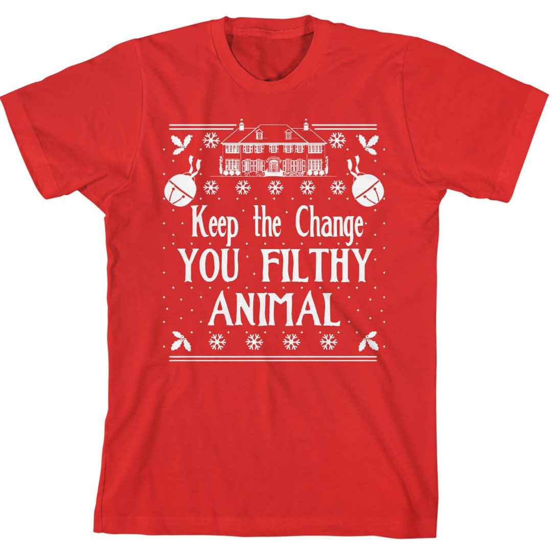 Ya Filthy Animal, Ya Filthy Animal Shirt, Keep the Change You Filthy ...