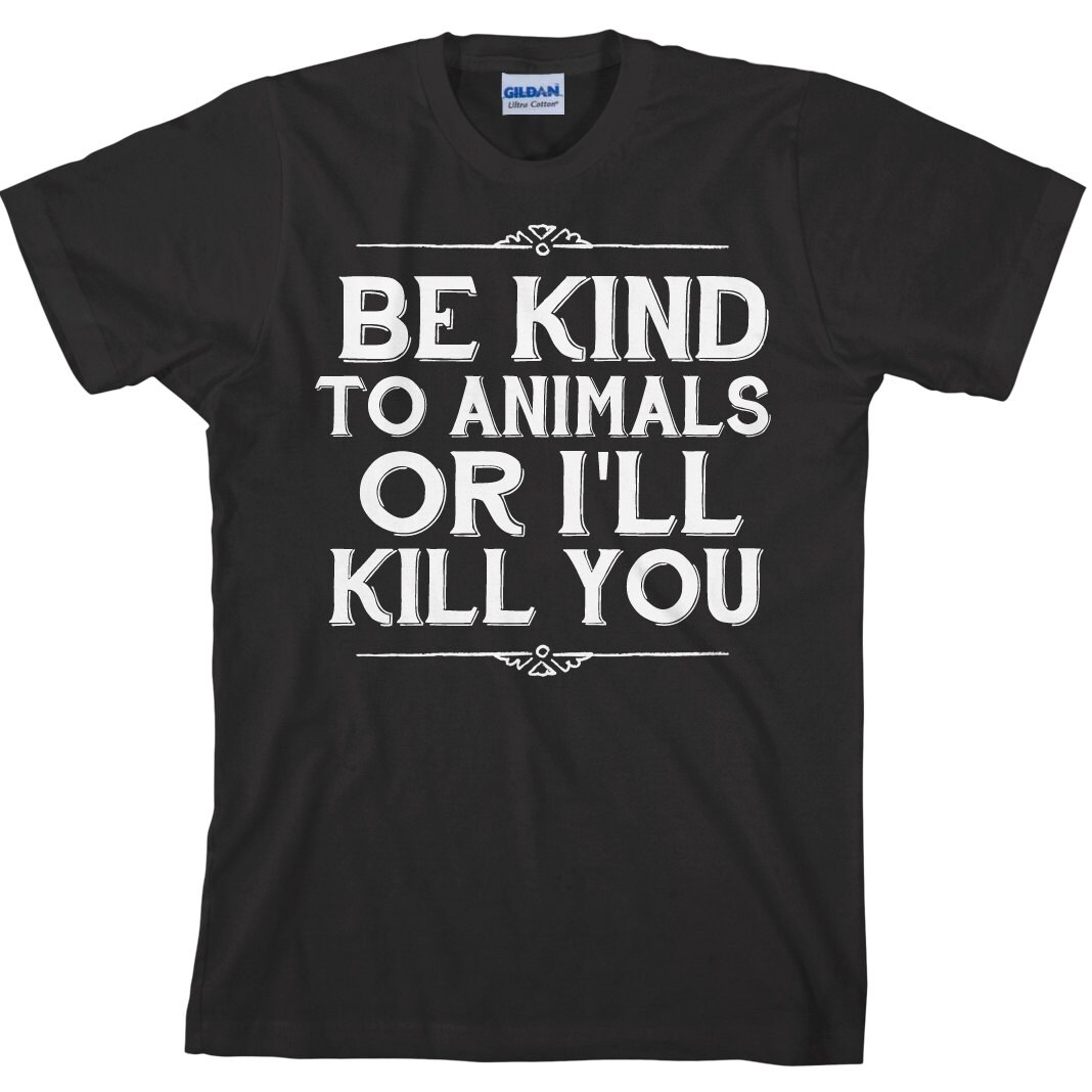 Funny Animal Rights T Shirt Be Kind to Animals or I'll - Etsy