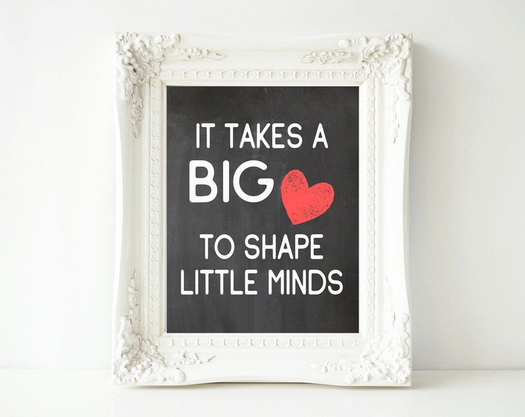 It Takes a Big Heart to Shape Little Minds- Printable 4x6, 5x7, 8x10 ...