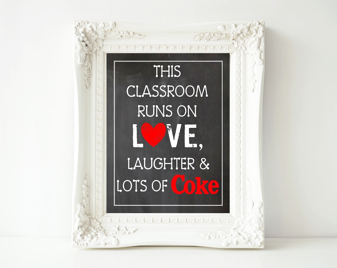 This Classroom Runs on Love, Laughter & Lots of Coke-5x7, 8x10 and ...