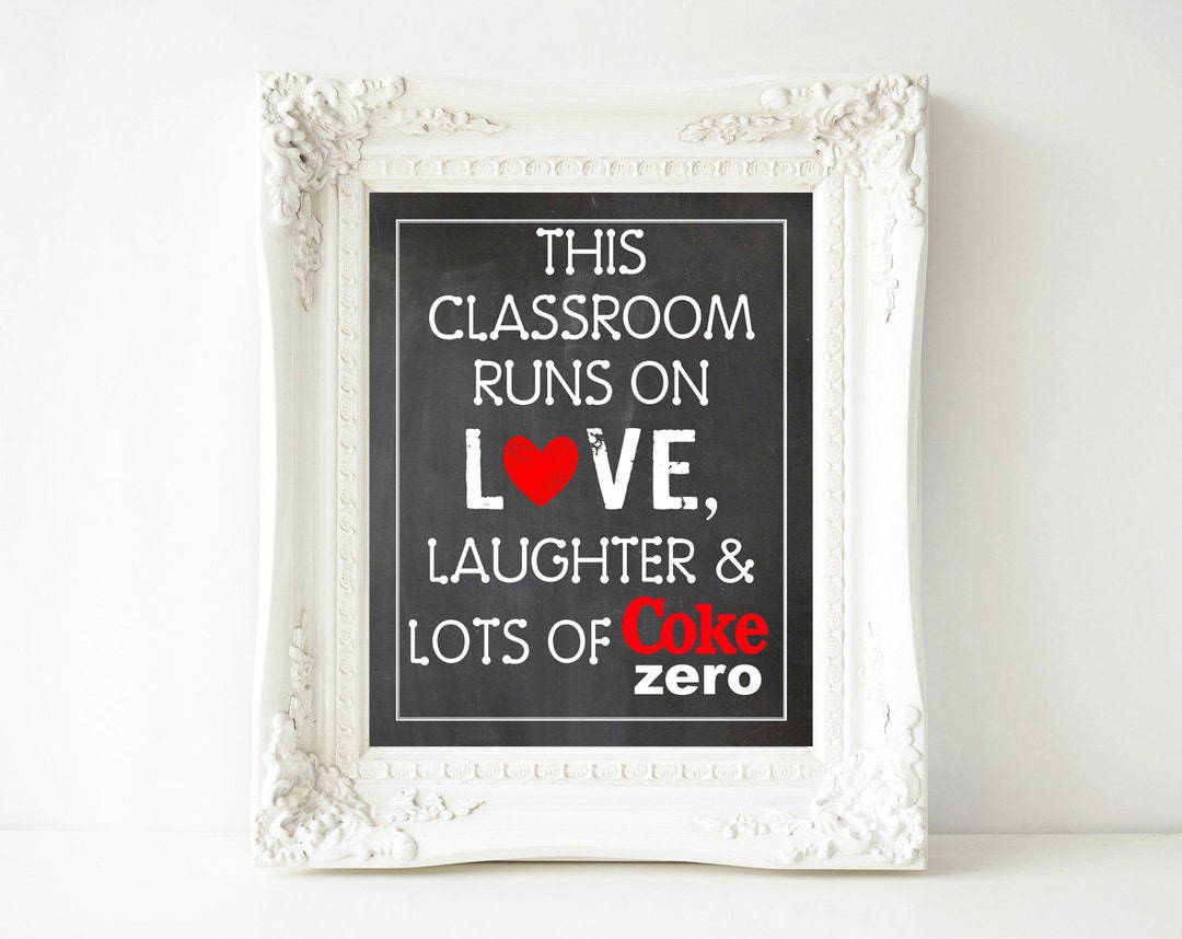 This Classroom Runs on Love, Laughter & Lots of Coke Zero-5x7, 8x10 and ...