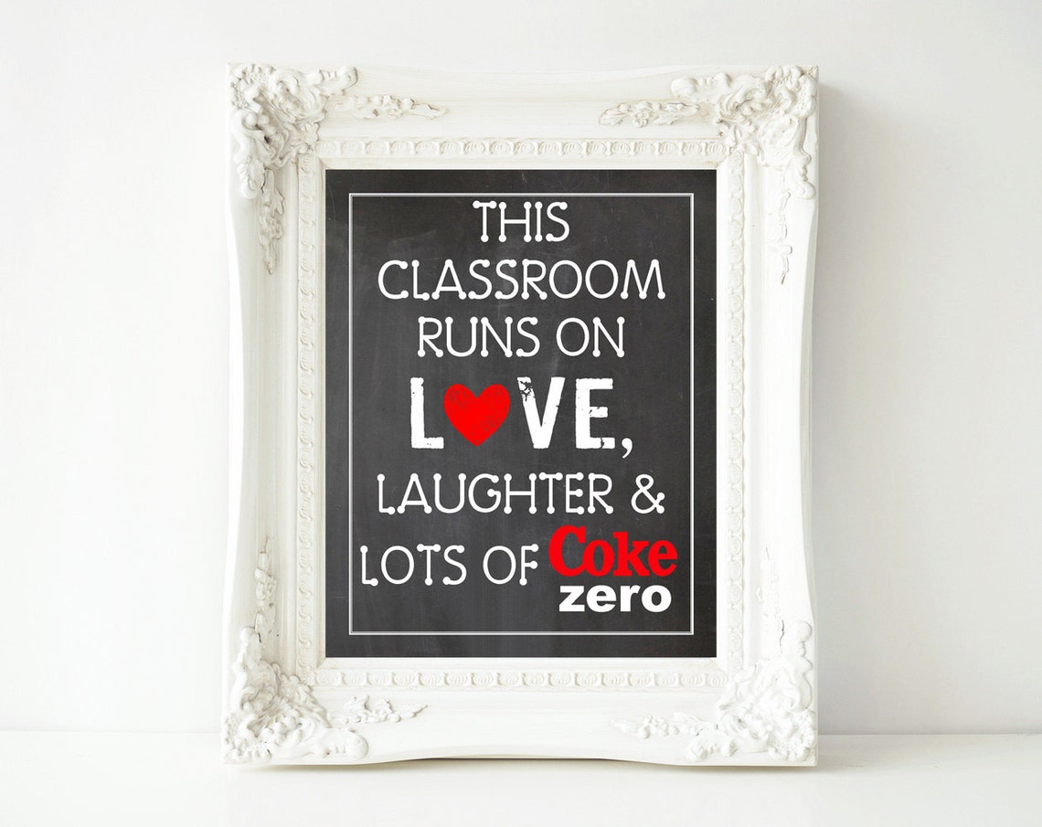 This Classroom Runs on Love, Laughter & Lots of Coke Zero-5x7, 8x10 and ...