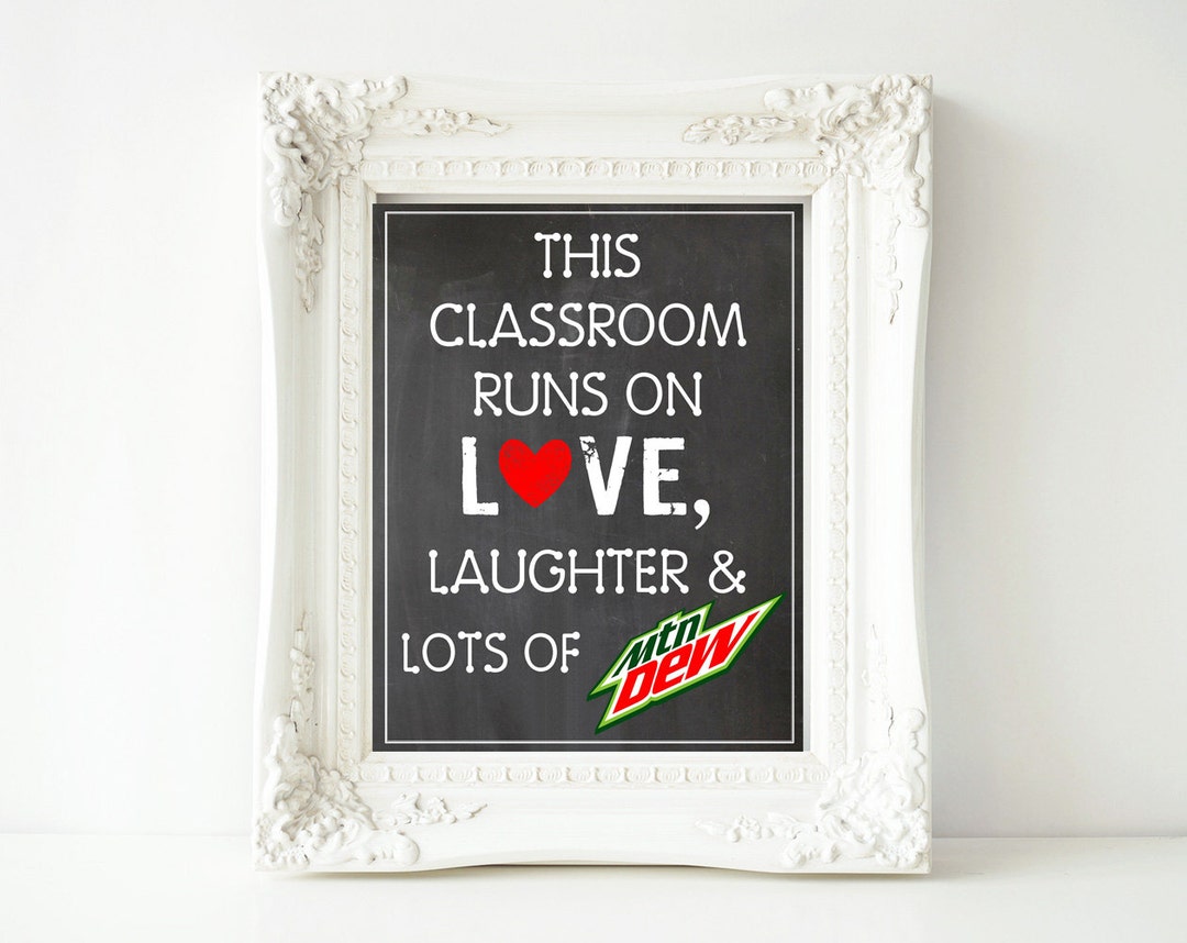This Classroom Runs on Love, Laughter & Lots of Mountain Dew - 8x10 and ...