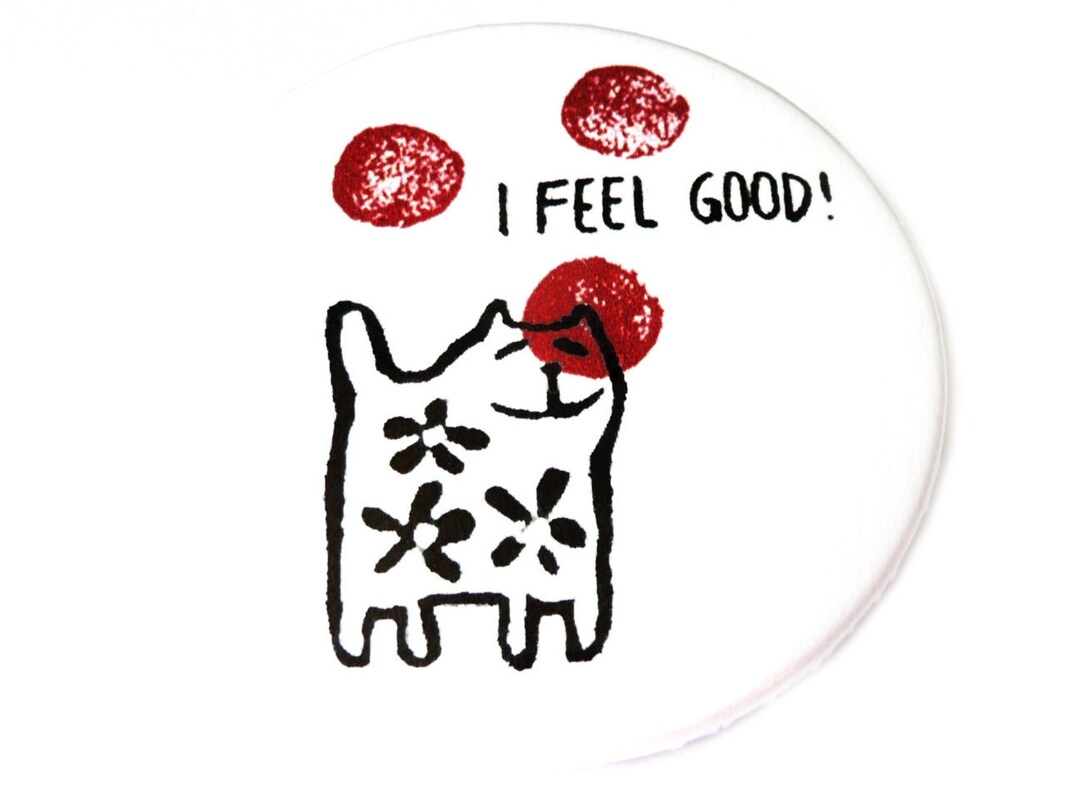 I Feel Good - Cat, Pin, Magnet, Compact Mirror or Bottle Opener ...
