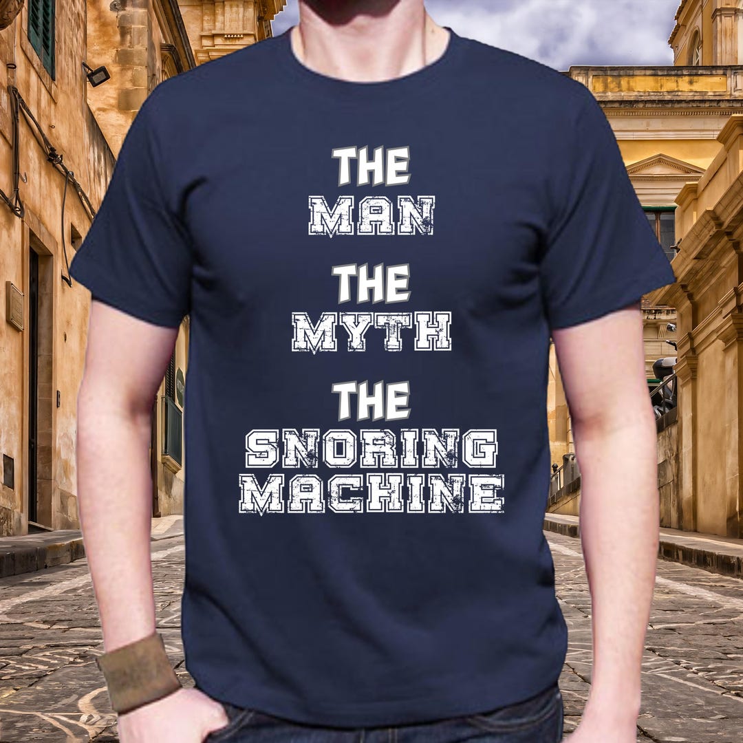 Snoring Shirt Snore Funny the Man the Myth the Snoring Machine T-shirt ...