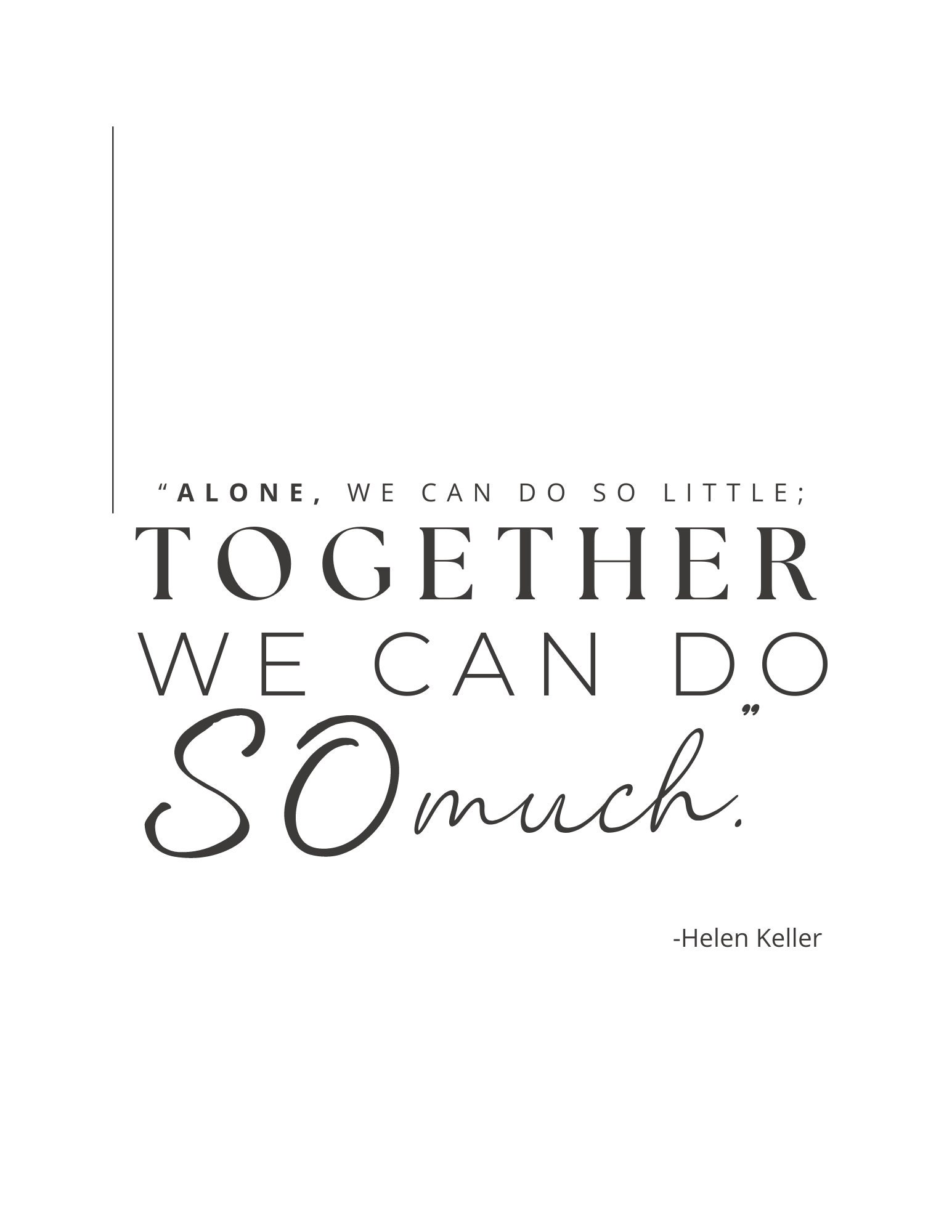 Helen Keller Quote - Alone, We Can Do so Little; Together We Can Do so ...