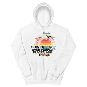 Powerless Over People, Places and Things Unisex Hoodie - Recovery ...
