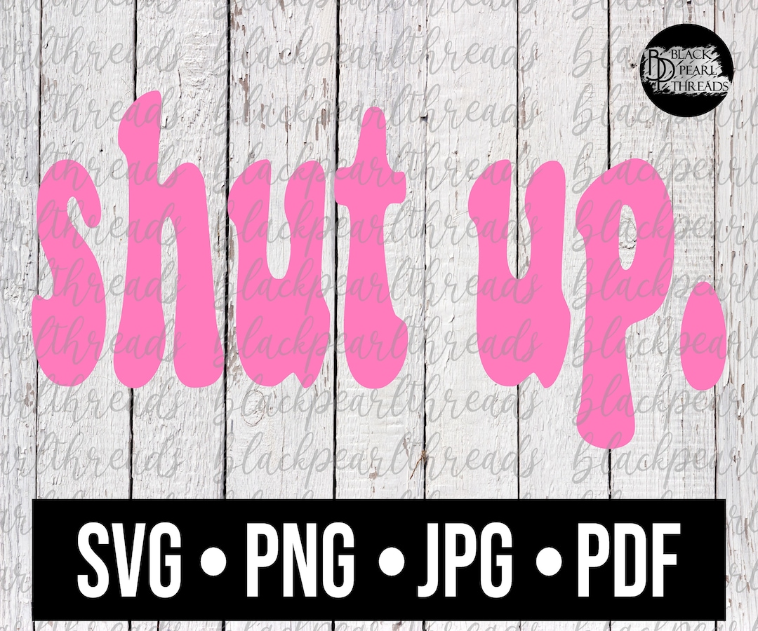 Shut up Design SVG PNG File | Sublimation, Cut, Dtf, DTG File | Instant ...