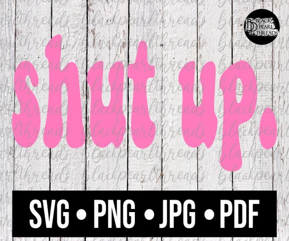 Shut up Design SVG PNG File Sublimation Cut Dtf DTG File | Etsy