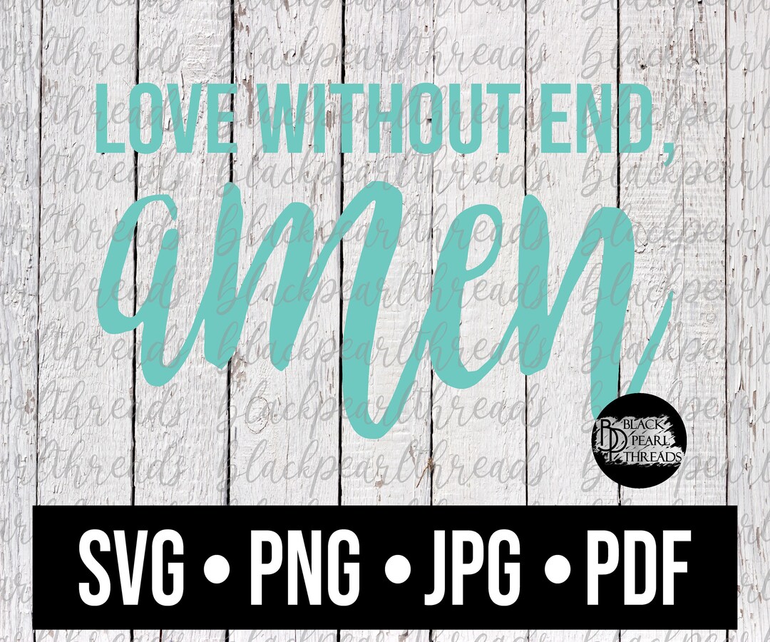 Love Without End, Amen SVG PNG File | Sublimation, Cut, Dtf, DTG File ...