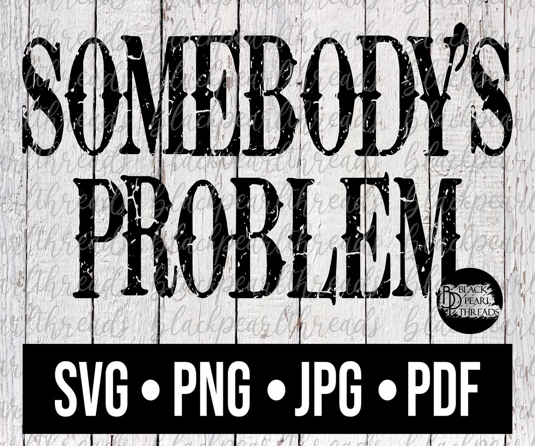 Somebody's Problem Design SVG PNG File Sublimation Cut - Etsy
