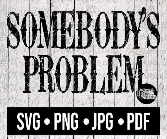 Somebody's Problem Design SVG PNG File Sublimation Cut - Etsy