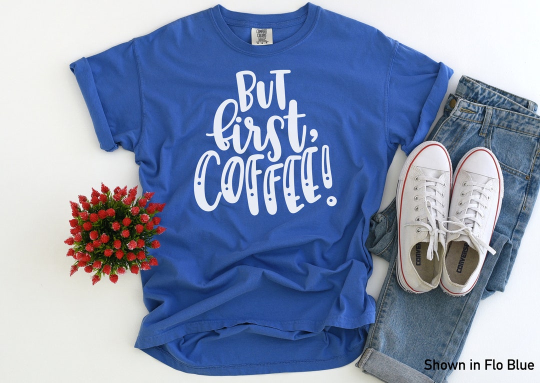 But First Coffee Short Sleeve Comfort Colors - Cute Coffee Shirt ...