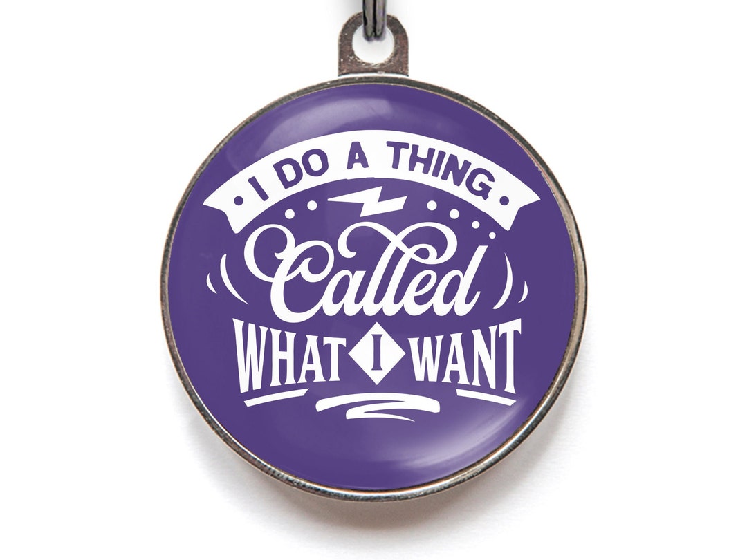 Funny Pet ID Tag I Do A Thing Called What I Want Personalized Funny Tag ...