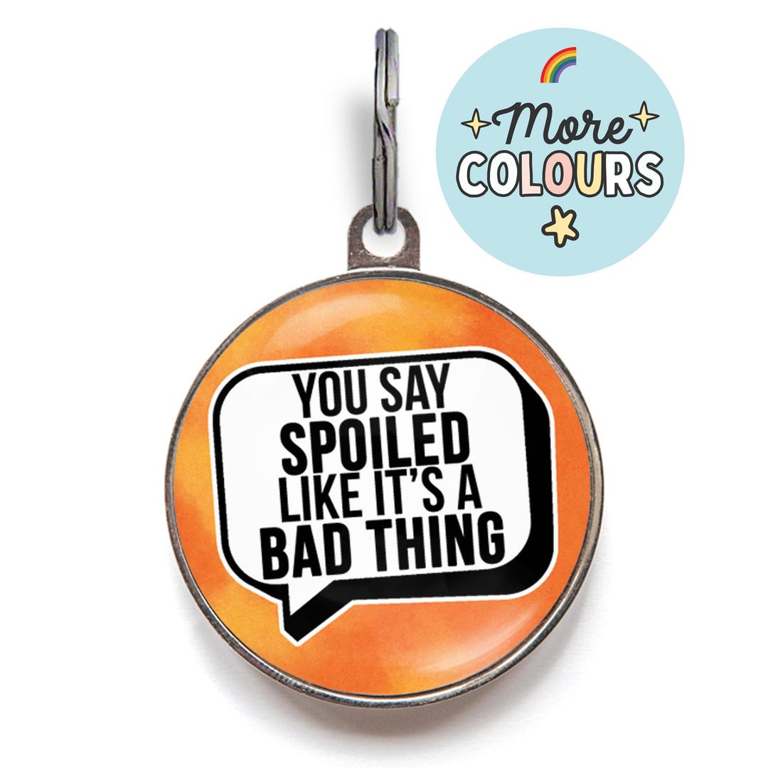 Funny Spoiled Dog Tag – You Say Spoiled Like It’s a Bad Thing – Cute ...