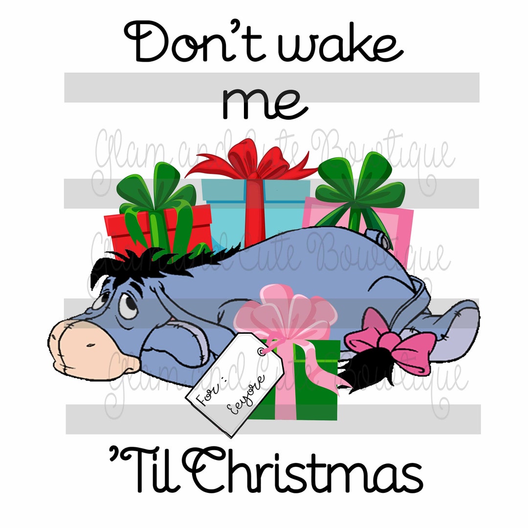 Eeyore Christmas Presents Don't Wake Me Til Christmas Sublimation ...