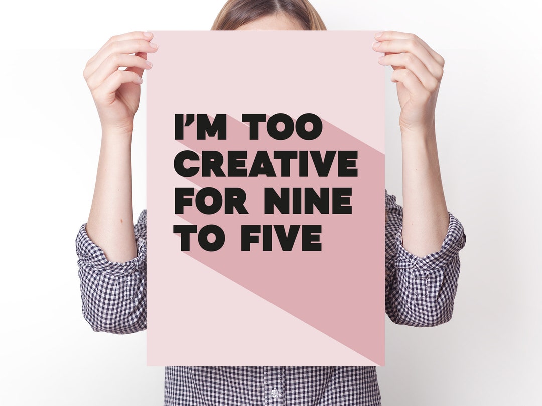I'm Too Creative for the Nine to Five Typography Poster, Motivational ...