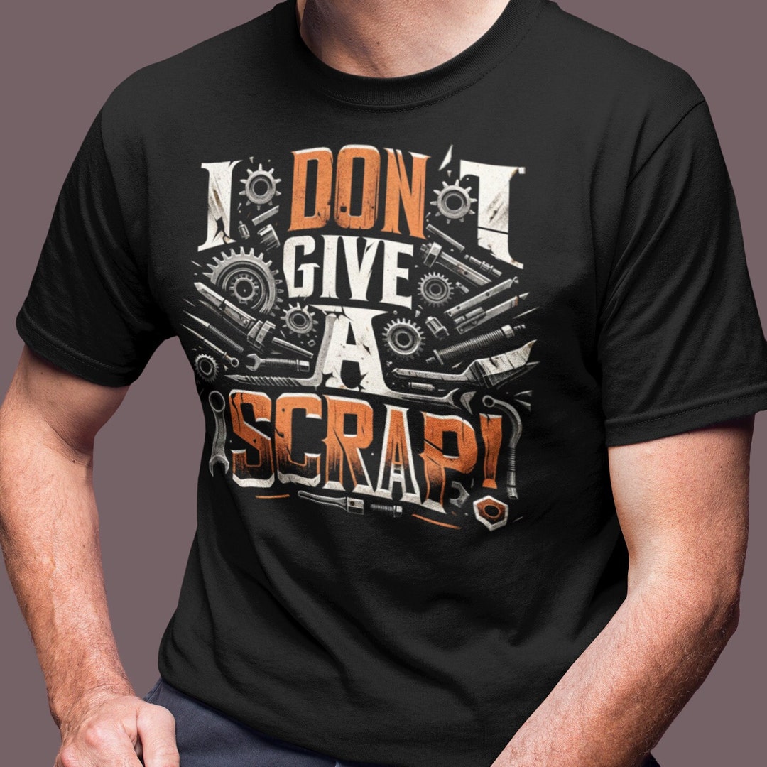 Scrap Metal Enthusiast T-shirt, I Don't Give a Scrap, Gift for Dad ...
