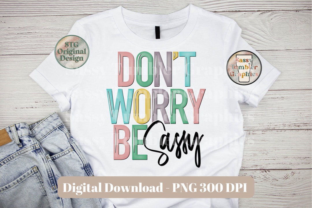 Don’t Worry Be Sassy PNG | Sassy PNG | Sublimation PNG | Tumbler ...