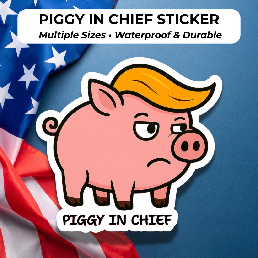 Piggy in Chief Sticker, Anti-trump Vinyl, Funny Political Sticker ...