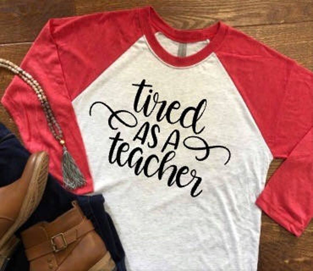 Tired as A Teacher, Teacher Life, Teacher Raglan, Teacher Shirt ...