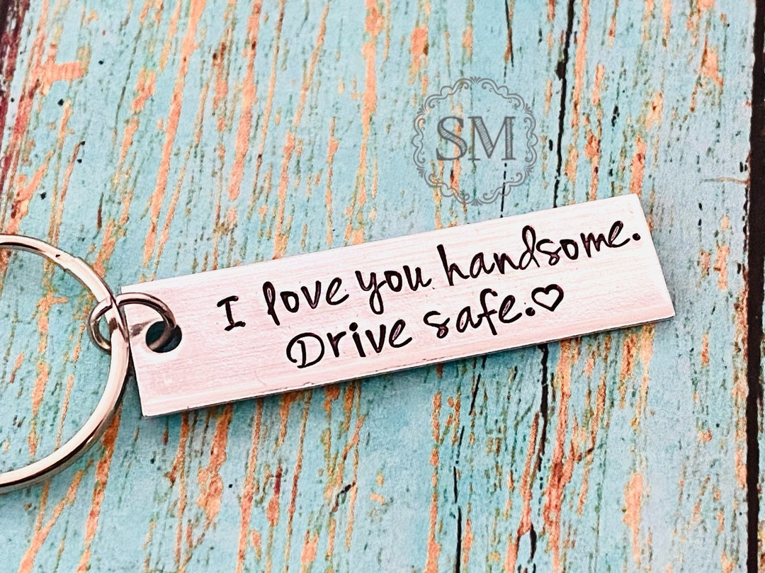 I Love You Handsome , Drive Safe Keychain - Drive Safe - Travel ...