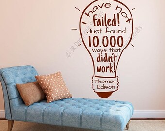 Thomas Edison I have not failed. Ive just found 10000 ways