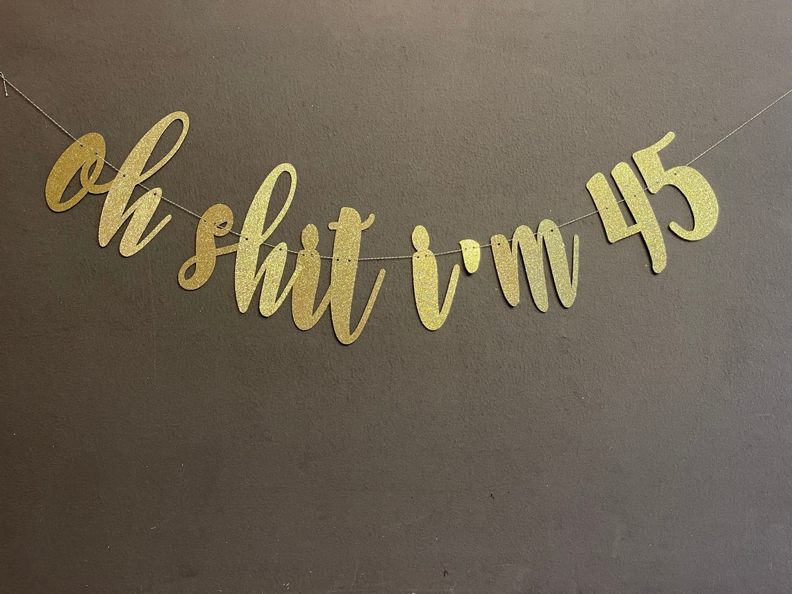Oh shit Im 45 banner 45th Birthday Banner 45th Birthday | Etsy