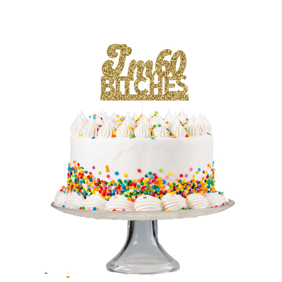 60th Birthday Cake Topper, 60th Birthday Decorations, I'm 60 Bitches ...