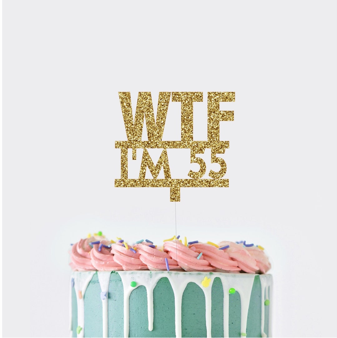 WTF I'm 55 Cake Topper, 55th Birthday Cake Topper, 45th Birthday ...