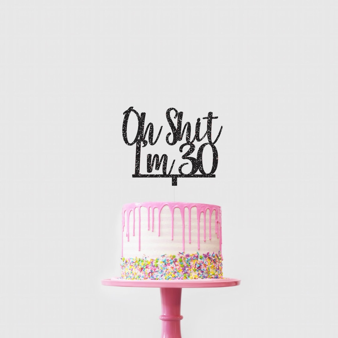 Oh Shit I'm 30 Cake Topper, 30th Birthday Cake Topper, 30th Birthday ...