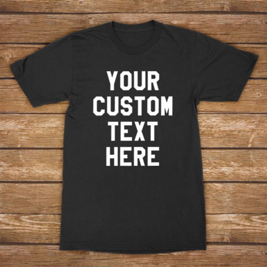 Custom Text Shirt | Personalized Custom Tee, Create Your Own Shirt ...