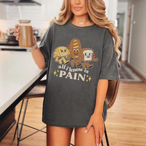 All I Know is Pain Funny Bread Comfort Color T-shirt, Cute Food Pun ...