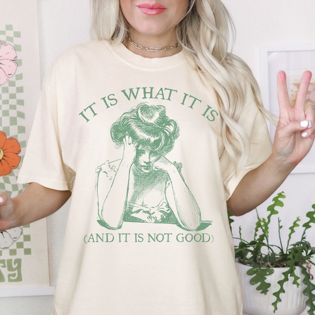 It is What It is and It is Not Good Comfort Color T-shirt, Funny ...