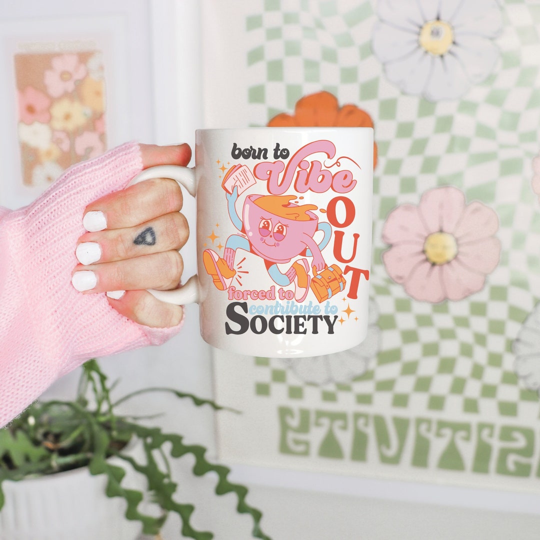 Born to Vibe Out Forced to Contribute Society Funny Retro Coffee Mug ...