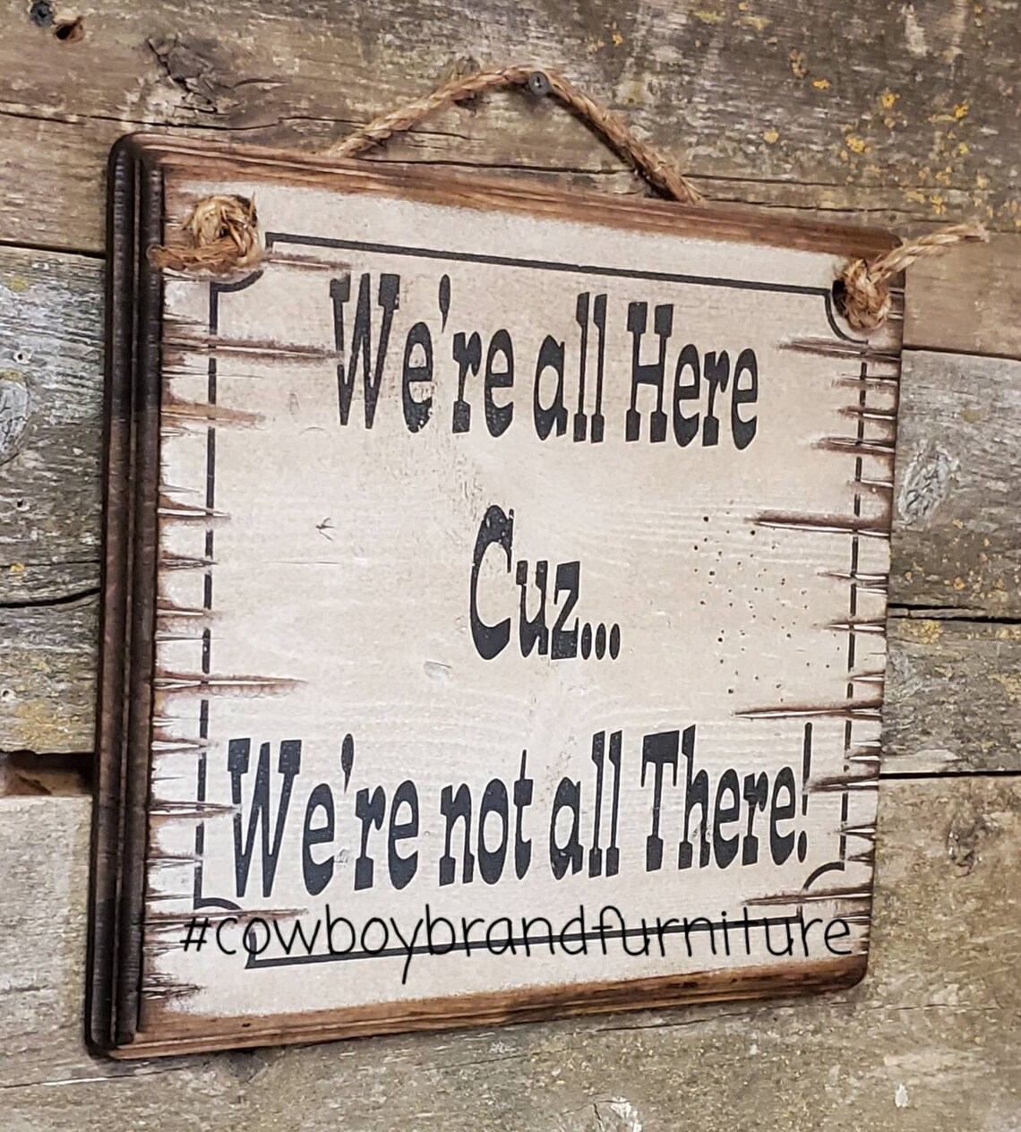We're All Here Cuz... We're Not All There, Humorous, Western, Antiqued ...