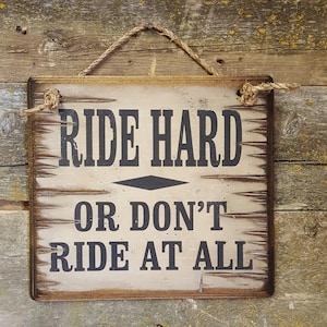 Ride Hard, or Dont Ride at All, Rustic, Antiqued, Wooden Sign - Etsy