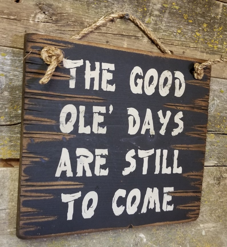 The Good Ole' Days Are Still to Come Humorous Rustic - Etsy